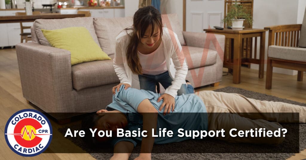 Are You Basic Life Support Certified? - Colorado Cardiac CPR & First Aid